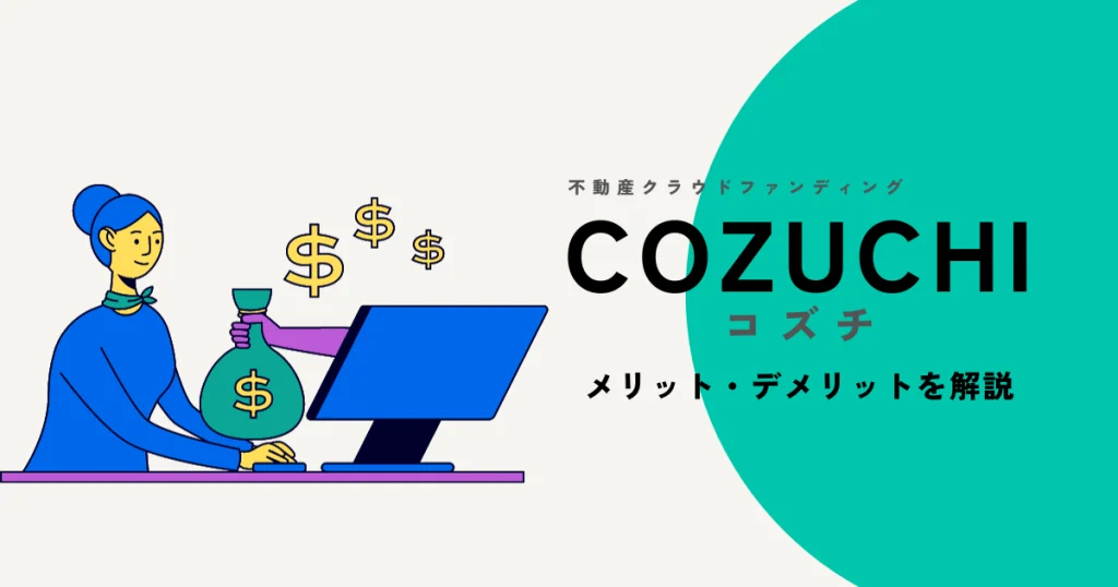 COZUCHI（コズチ）の評判＆メリットやデメリットを解説！ ｜不動産クラウドファンディング